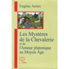 Les Mystères de la chevalerie et de l'amour platonique au Moyen Age ...