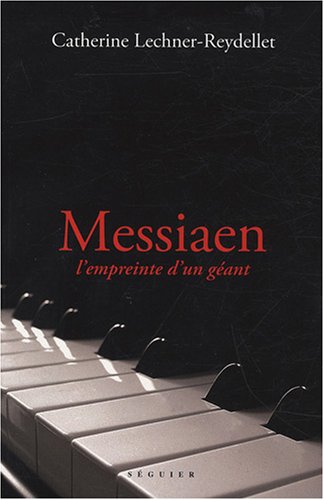 Messiaen, l'empreinte d'un géant, Catherine Lechner-reydellet - les ...