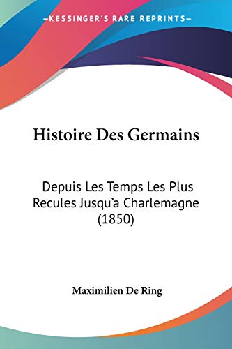Histoire Des Germains - Depuis Les Temps Les Plus Recules Jusqu'a... De ...