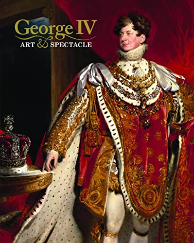 George Iv. Art And Spectacle - Art & Spectacle, Kate Heard - les Prix d ...