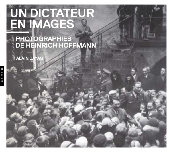Un dictateur en images. Photographies de Heinrich Hoffmann, Alain Sayag ...