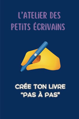 L’Atelier des Petits Écrivains - "Crée Ton Livre Pas à Pas", Fabrice ...