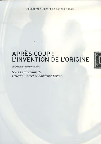 Après-coup - L'invention de l'origine: Créations et temporalités, (s ...