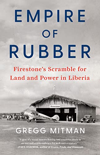 Empire of Rubber - Firestone’s Scramble for Land and Power in Liberia ...