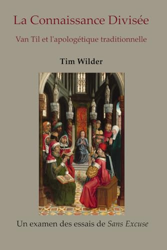 La connaissance divisée - Van Til et l'apologétique traditionnelle, Tim ...