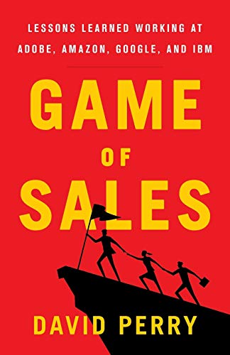 Game of Sales - Lessons Learned Working at Adobe, Amazon, Google, and ...