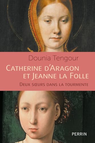 Catherine d'aragon et jeanne la folle - Deux soeurs dans le tourmente ...