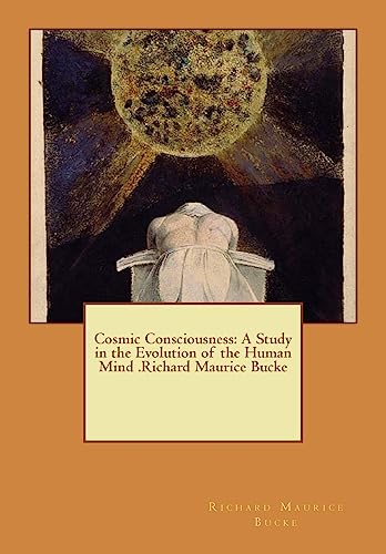 Cosmic Consciousness - A Study in the Evolution of the Human Mind ...