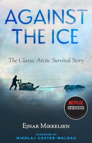 Against the Ice - The Classic Arctic Survival Story, Ejnar Mikkelsen ...