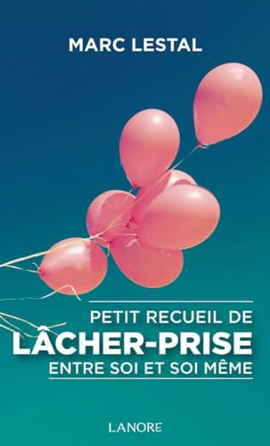 Petit recueil de lâcher-prise entre soi et soi-même, Marc Lestal - les ...