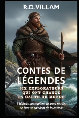 Contes de Légendes - Six Explorateurs qui ont changé la Carte du Monde ...
