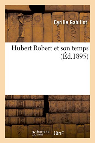 Hubert Robert et son temps, Cyrille Gabillot - les Prix d'Occasion ou Neuf
