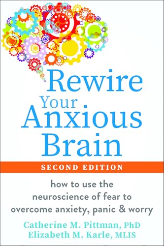 Rewire Your Anxious Brain - How to Use the Neuroscience of Fear ...