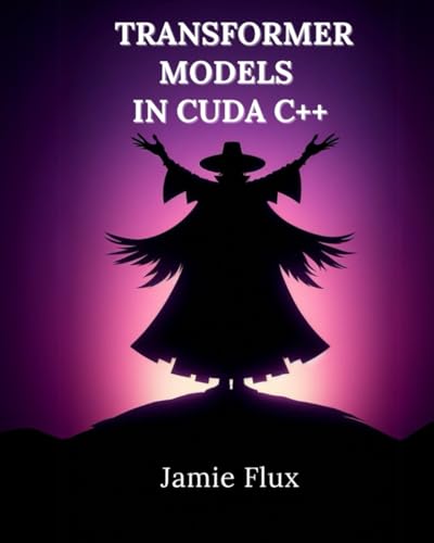 Transformer Models In CUDA C++ - 15 Comprehensive Examples, Jamie Flux ...