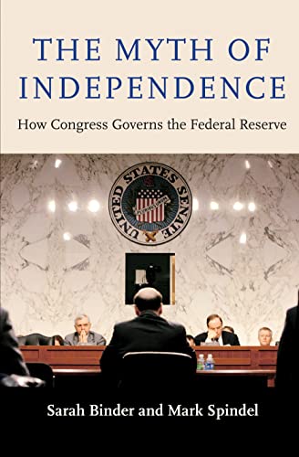 The Myth of Independence - How Congress Governs the Federal Reserve ...