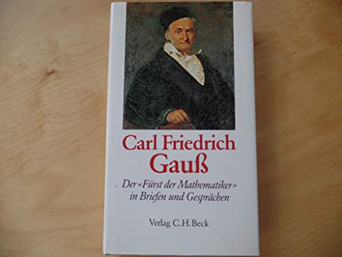 Carl Friedrich Gauss. Der Fürst der Mathematiker in Briefen und ...