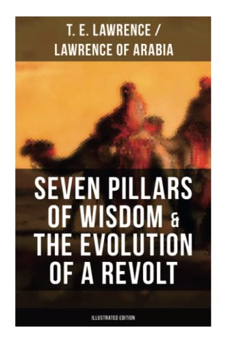 Seven Pillars of Wisdom & The Evolution of a Revolt (Illustrated ...