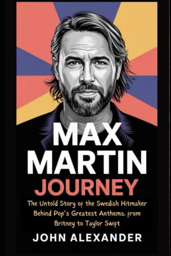 Max Martin Journey - The Untold Story of the Swedish Hitmaker... John ...
