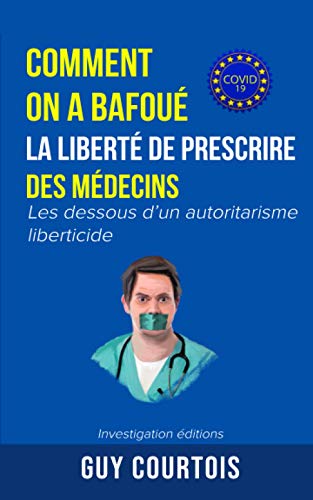 Comment on a bafoué la liberté de prescrire des médecins, Guy Courtois ...