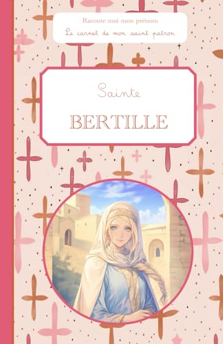Sainte Bertille, le carnet de mon saint patron, 6-10 ANS - Raconte-moi ...