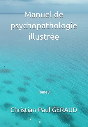 Manuel de psychopathologie illustrée - Tome 3, M. Christian Paul Geraud ...