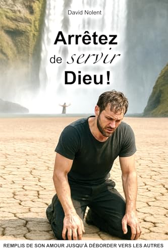 Arrêtez de servir Dieu ! Remplis de Son Amour jusqu’à déborder... David ...