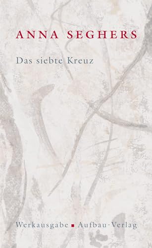 Das siebte Kreuz. Das erzählerische Werk 1 - Roman aus... Anna Seghers ...
