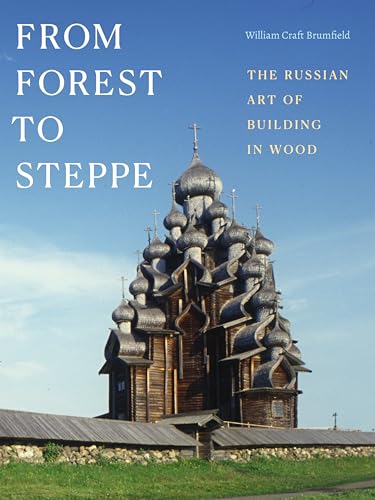 From Forest to Steppe - The Russian Art of Building in Wood, Brumfield ...