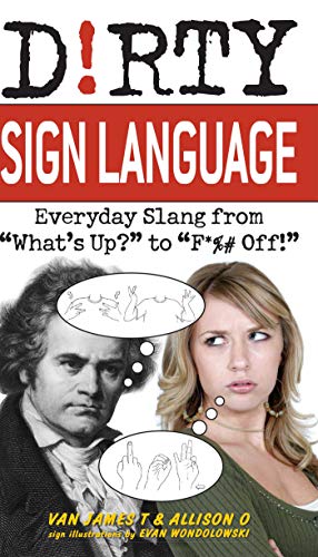Dirty Sign Language - Everyday Slang from "What's Up?" to "F*%# Off ...