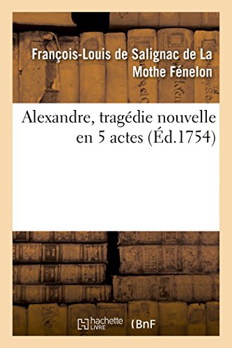 Alexandre, tragédie nouvelle en 5 actes, Fénelon - les Prix d'Occasion ...