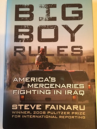Big Boy Rules - America's Mercenaries Fighting in Iraq, Steve Fainaru ...