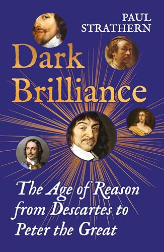 Dark Brilliance - The Age of Reason from Descartes to Peter the... Paul ...