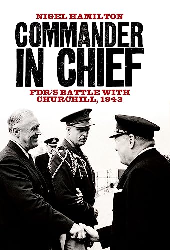 Commander in Chief - FDR's Battle with Churchill, 1943, Nigel Hamilton ...
