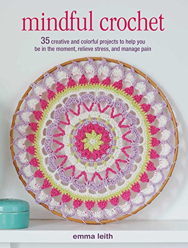 Mindful Crochet - 35 Creative And Colorful Projects To Help You Be In ...