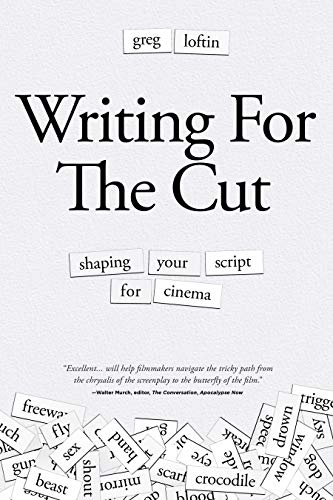 Writing for the Cut - Shaping Your Script for Cinema, Greg Loftin - les ...