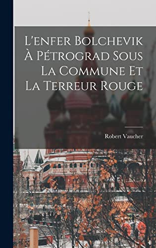L'enfer Bolchevik À Pétrograd Sous La Commune Et La Terreur Rouge ...