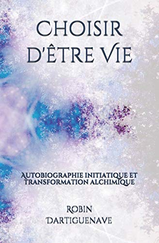 Choisir d'être Vie - Autobiographie initiatique et transformation ...