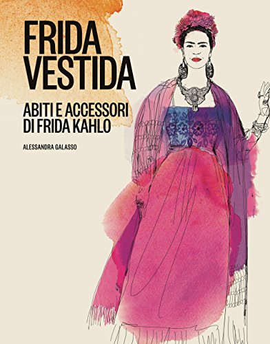 Frida vestida. Abiti e accessori di Frida Kahlo, Alessandra Galasso ...