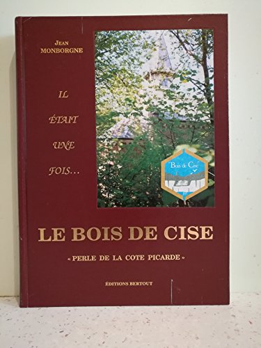 Il était une fois le Bois de Cise, perle de la cote picarde, Monborgne ...
