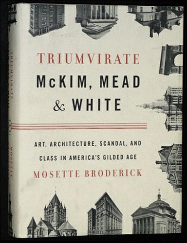 Triumvirate - McKim, Mead & White: Art, Architecture, Scandal ...