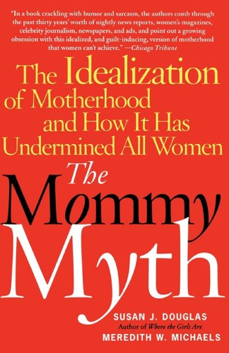 The Mommy Myth - The Idealization of Motherhood and How It Has... Susan ...