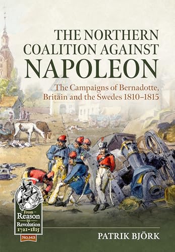The Northern Coalition Against Napoleon - The Campaigns of Bernadotte ...