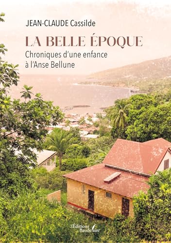La belle époque - Chroniques d'une enfance à l'Anse Bellune, Jean ...