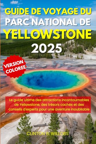 Guide De Voyage Du Parc National De Yellowstone 2025, Clinton B Willobs ...