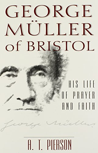 George Muller of Bristol - His Life of Prayer and Faith, A. T. Pierson ...
