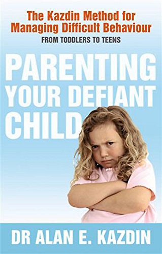 Parenting Your Defiant Child - The Kazdin method for managing difficult ...