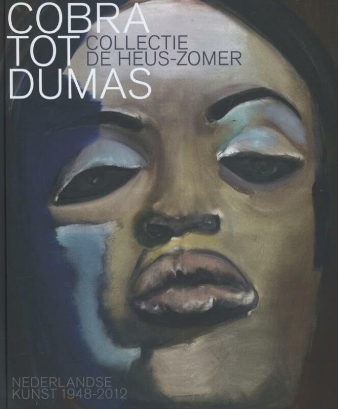 Cobra tot Dumas - Collectie De Heus-Zomer : Nederlandse kunst 1948-2012 ...