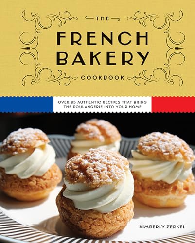 The French Bakery Cookbook - Over 85 Authentic Recipes That Bring the ...
