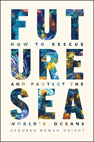 Future Sea - How to Rescue and Protect the World’s Oceans, Deborah ...