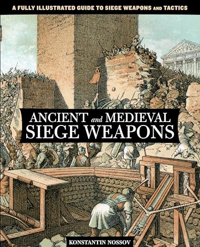 Ancient and Medieval Siege Weapons - A Fully Illustrated Guide To Siege ...